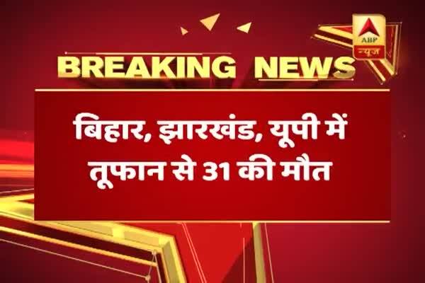31 people dead in Bihar, UP due to heavy storm and lightning