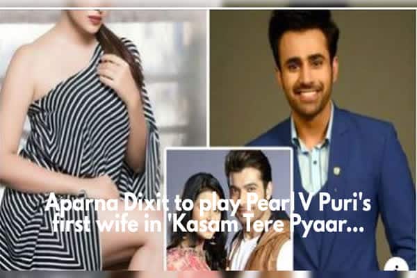 Aparna Dixit to play Pearl V Puri's first wife in 'Kasam Tere Pyaar Ki ...